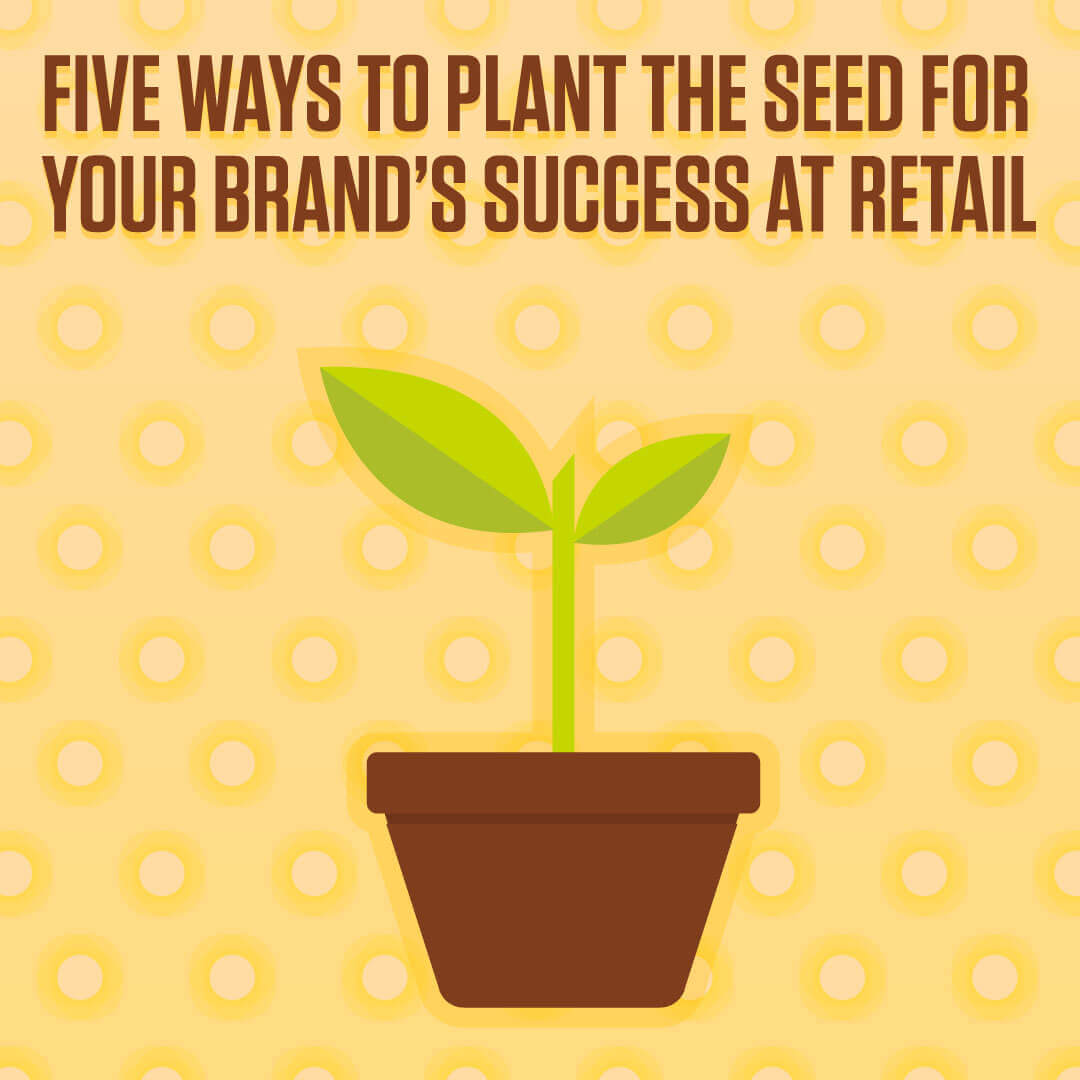 Five Ways To Plant The Seed For Your Brand's Success At Retail | BDSmktg